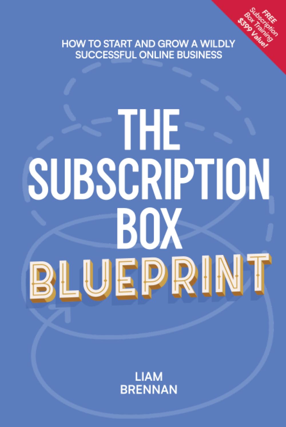 The Subscription Box Blueprint: How To Start And Grow A Wildly Successful Online Business ...