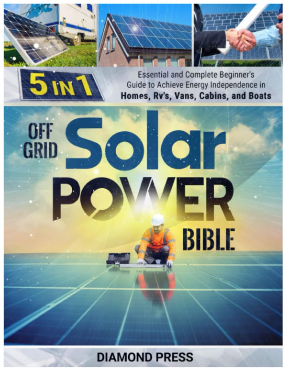 Off Grid Solar Power Bible: [5 in 1] Essential and Complete Beginner's ...
