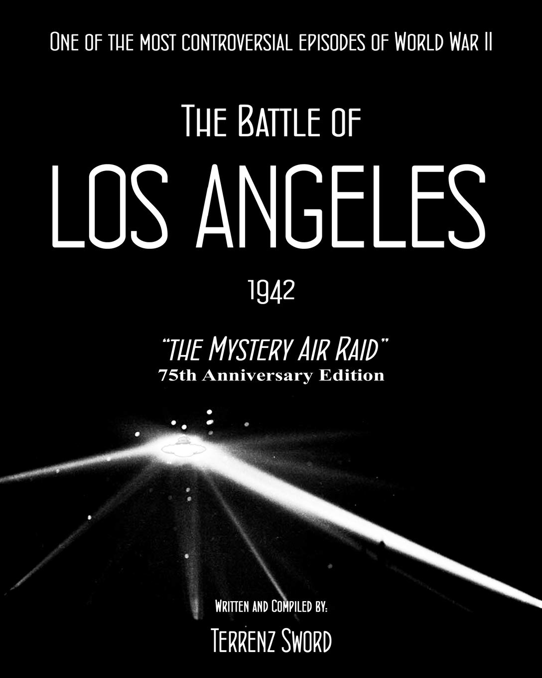 The Battle of Los Angeles, 1942: The Mystery Air Raid: Sword, Terrenz ...