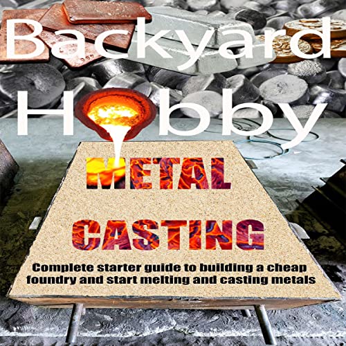 Amazon.com: Backyard Hobby Metal Casting: A Complete Starter Guide to ...
