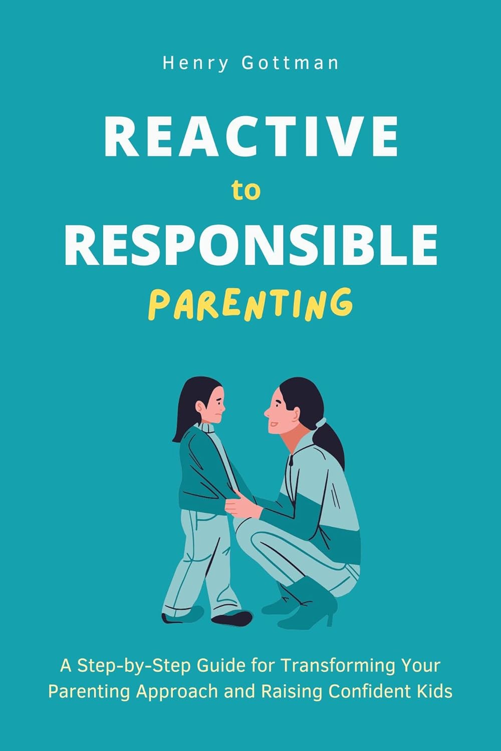 Amazon.com: Reactive to Responsible Parenting: A Step-by-Step Guide for ...