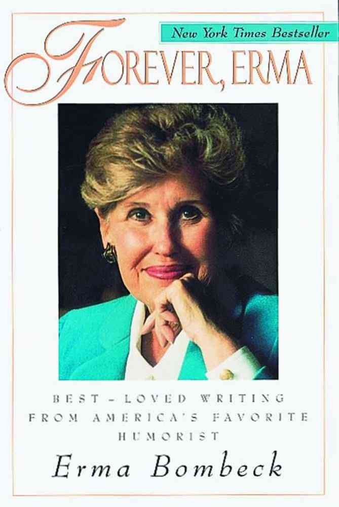 Forever, Erma: Best-Loved Writing From America's Favorite Humorist ...