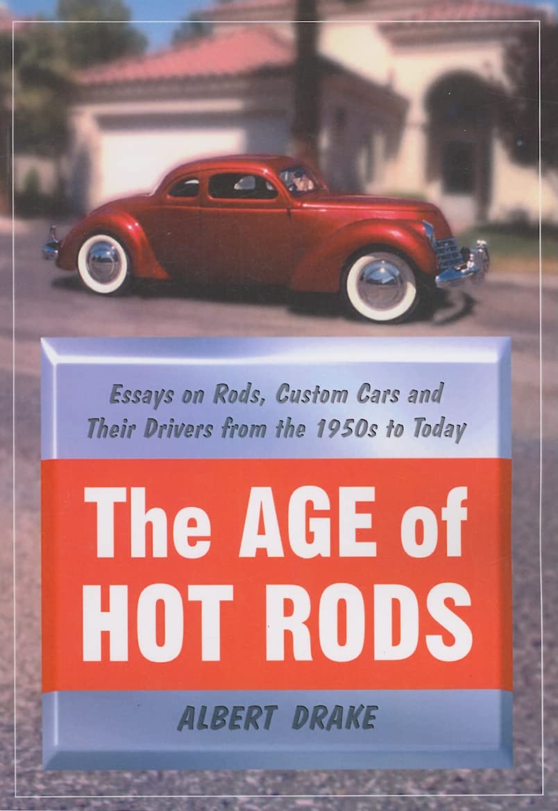The Age of Hot Rods: Essays on Rods, Custom Cars and Their Drivers from ...
