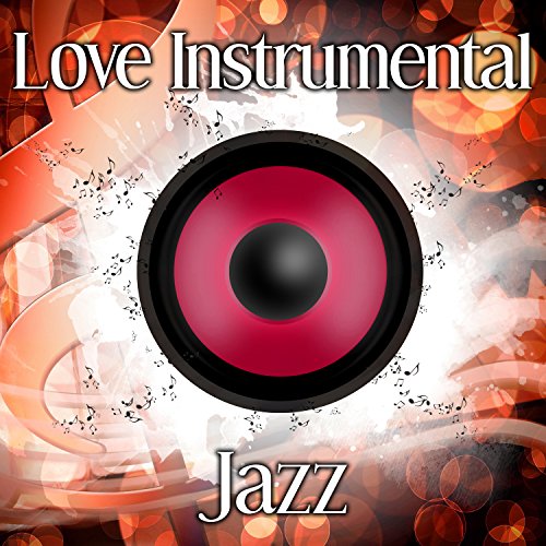 Play Love Instrumental Jazz – Sensual Background Music for Lovers ...