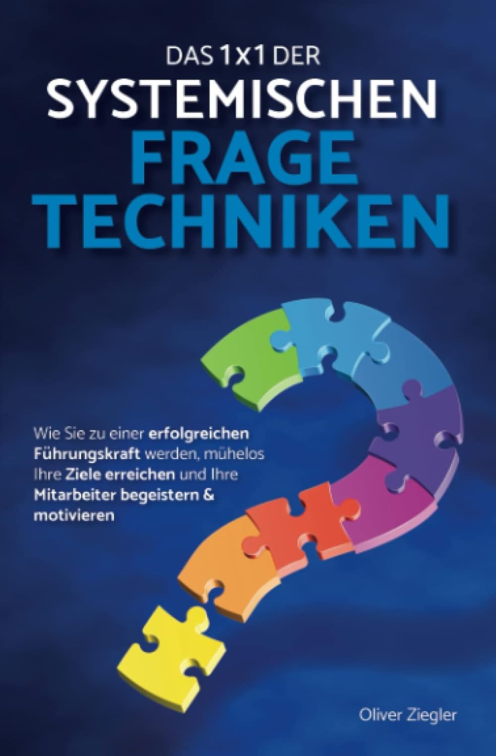 Das 1x1 der systemischen Fragetechniken: Wie Sie zu einer erfolgreichen ...