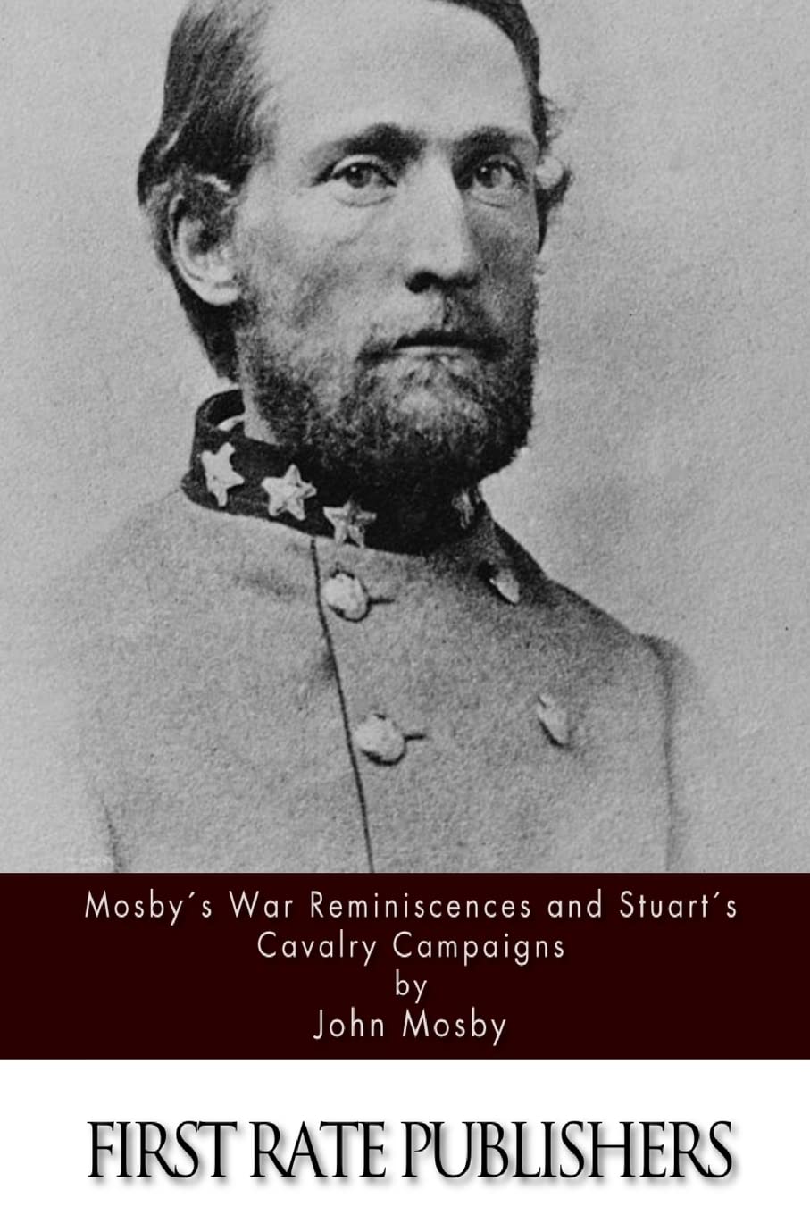 Mosby's War Reminiscences and Stuart's Cavalry Campaigns: Mosby, John ...