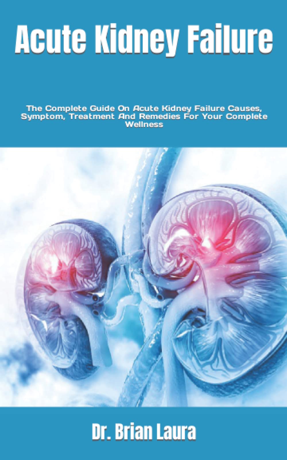 Buy Acute Kidney Failure: The Complete Guide On Acute Kidney Failure ...