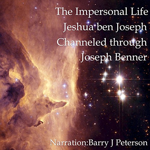 The Impersonal Life: Jeshua ben Joseph Channeled Through Joseph Benner ...