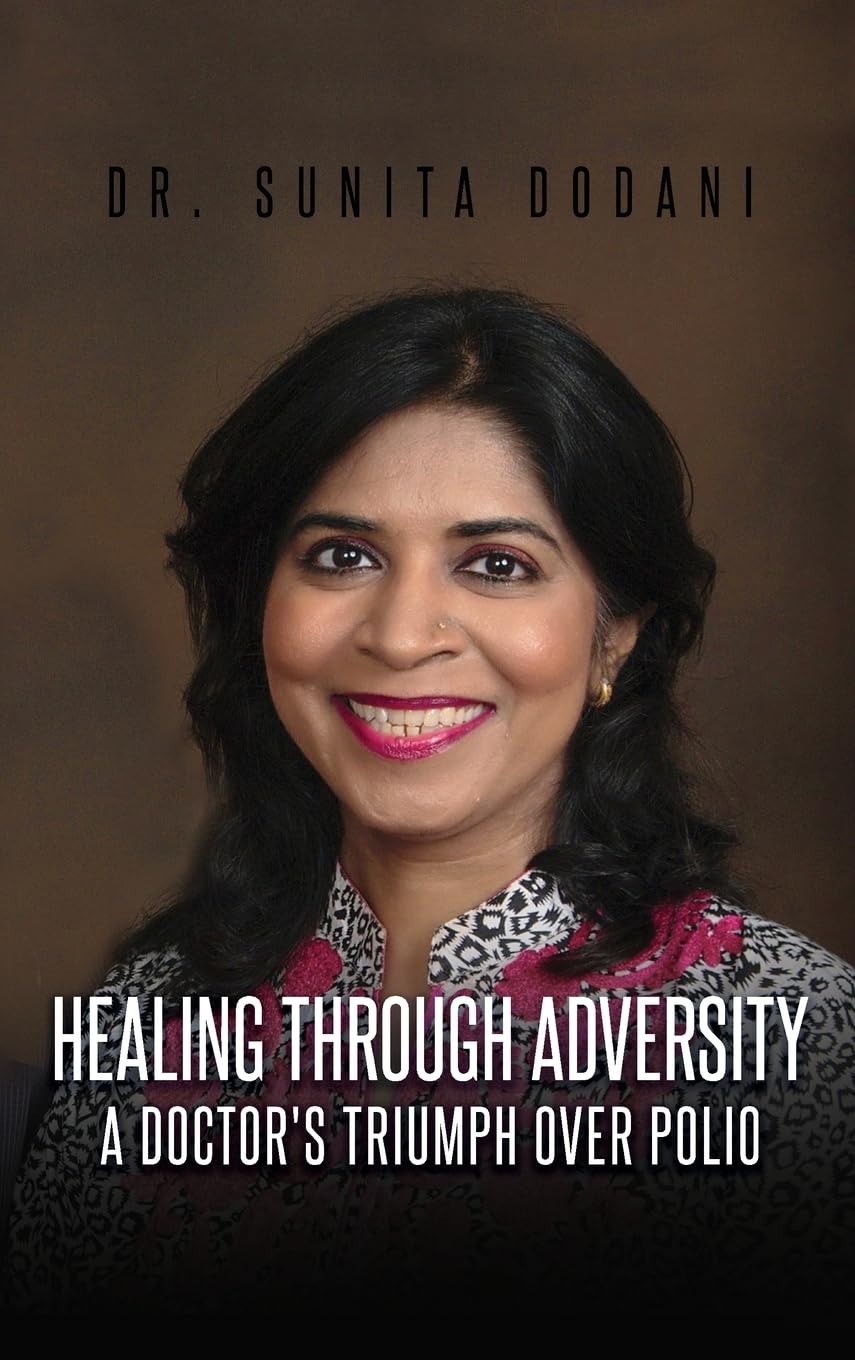 Healing Through Adversity: A Doctor's Triumph Over Polio: Dodani, Dr Sunita: 9798894992150 ...