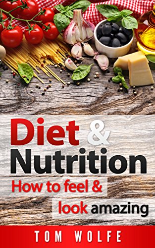 DIET AND NUTRITION: How to Feel and Look Amazing (Lose Weight, Diet ...