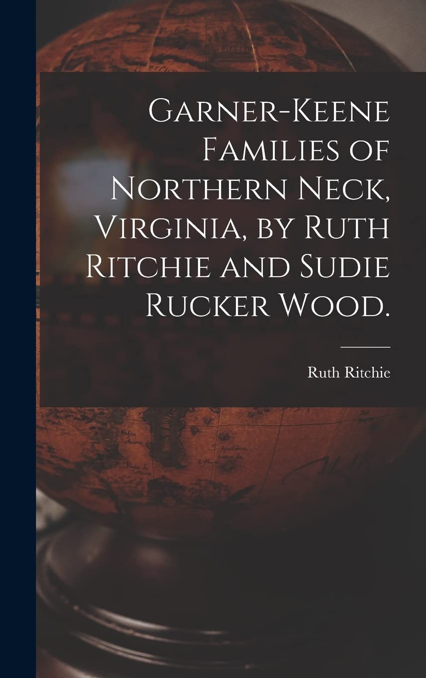 Garner-Keene Families of Northern Neck, Virginia, by Ruth Ritchie and ...