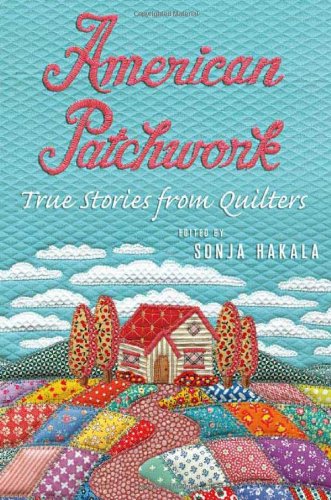 American Patchwork: True Stories from Quilters: Hakala, Sonja: 9780312347888: Amazon.com: Books