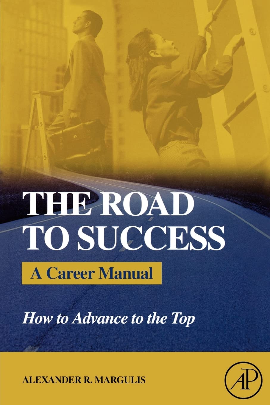 The Road to Success: A Career Manual - How to Advance to the Top ...