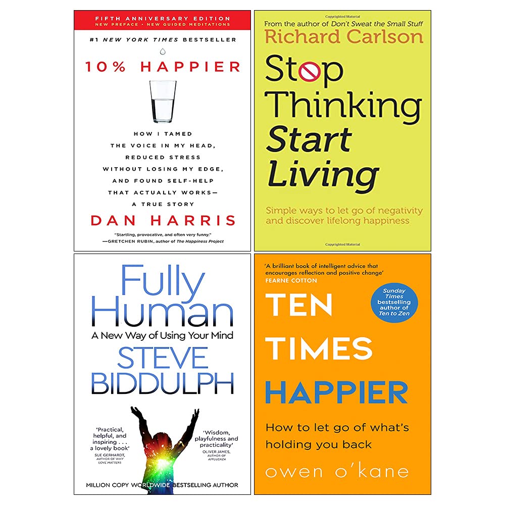 Stop Thinking Start Living, 10% Happier, Ten Times Happier, Fully Human ...