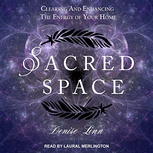 Sacred Space: Clearing and Enhancing the Energy of Your Home (Audio ...