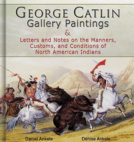 George Catlin: 400 Gallery Paintings: Includes Letters and Notes on the ...