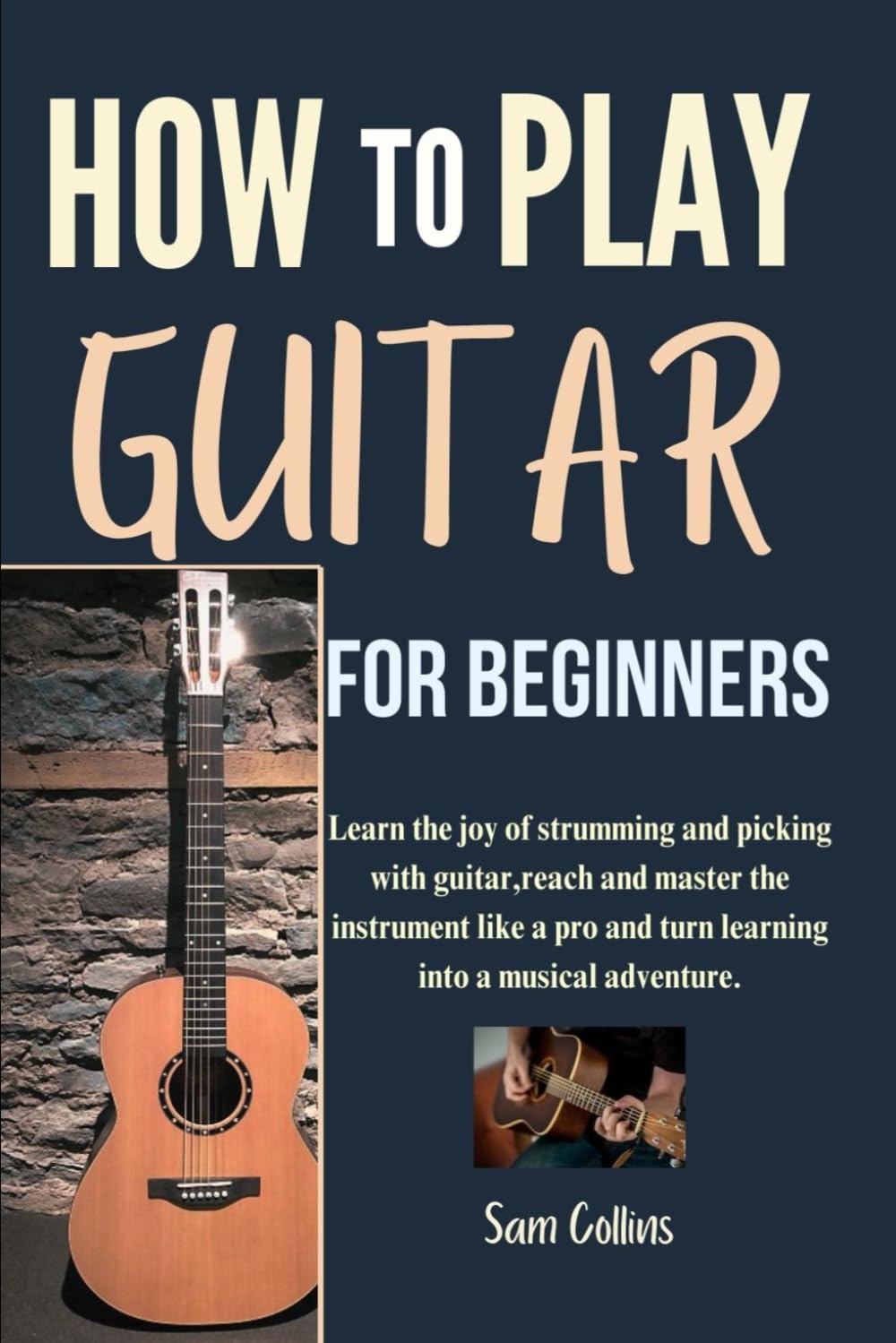 HOW TO PLAY GUITAR FOR BEGINNERS: Learn the joy of strumming and ...
