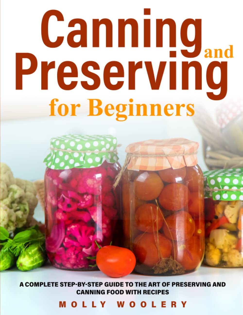 Canning and Preserving for Beginners: A Complete Step-by-Step Guide to ...