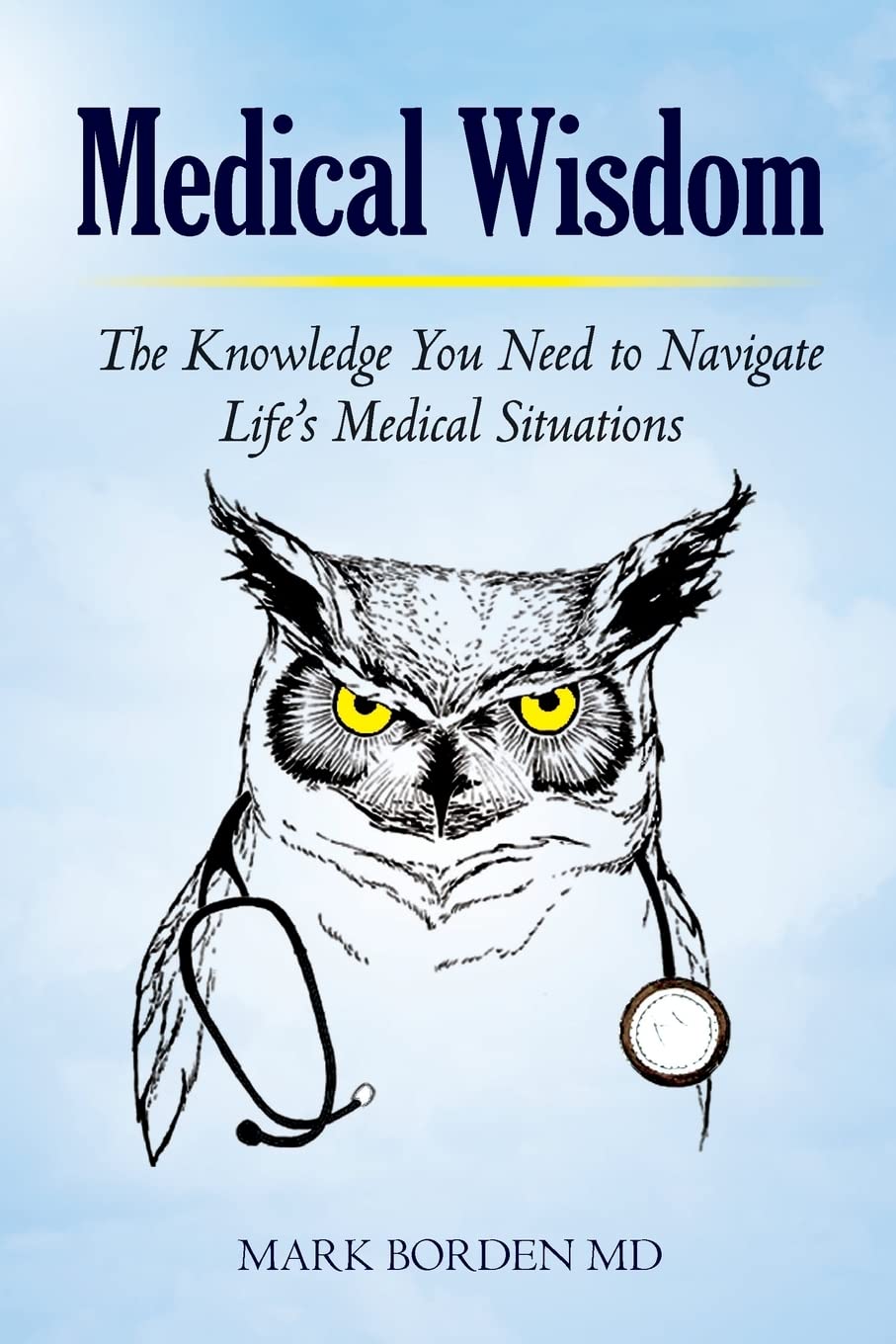 Medical Wisdom: The Knowledge You Need to Navigate Life's Medical ...