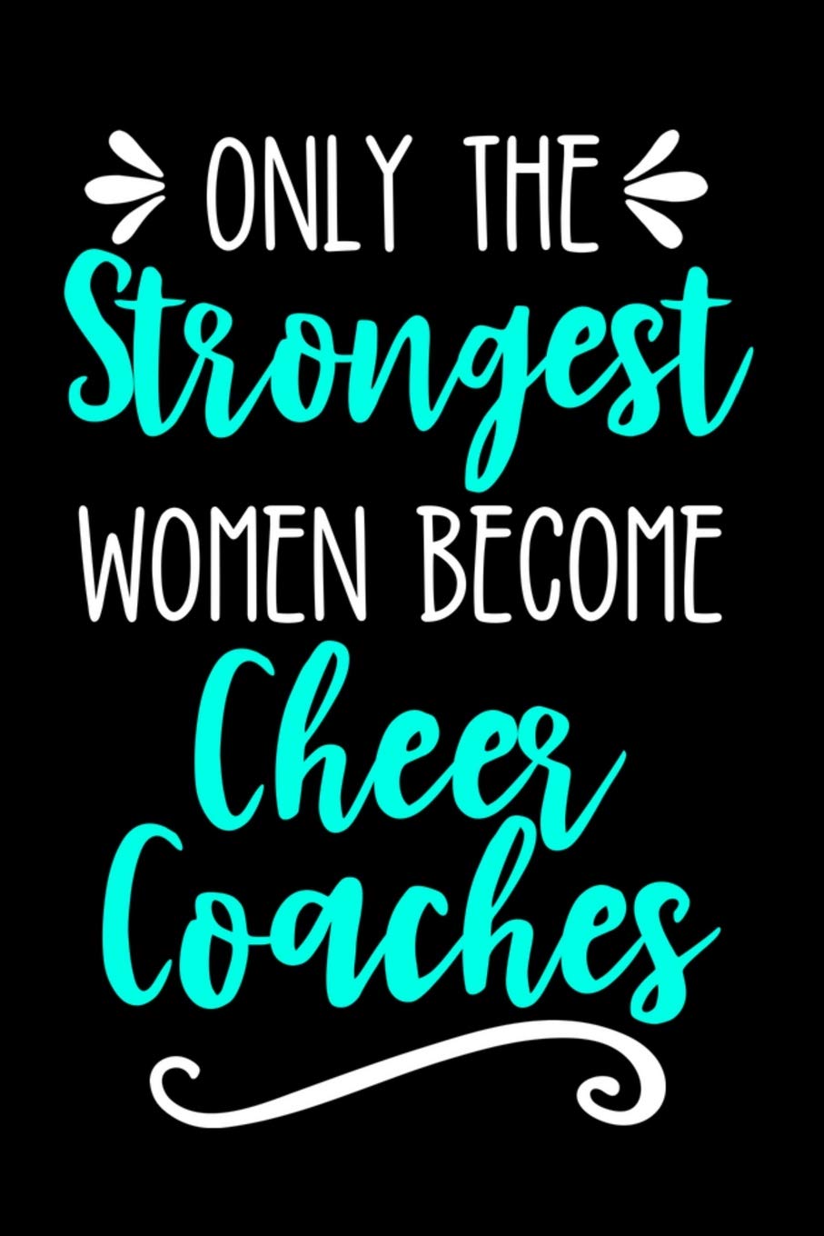 Only the Strongest Women Become Cheer Coaches: Lined Journal Notebook ...