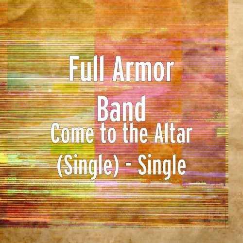 Play Come to the Altar (Single) - Single by Full Armor Band on Amazon Music