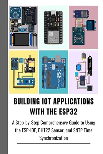 BUILDING IOT APPLICATIONS WITH THE ESP32: A Step-by-Step Comprehensive ...