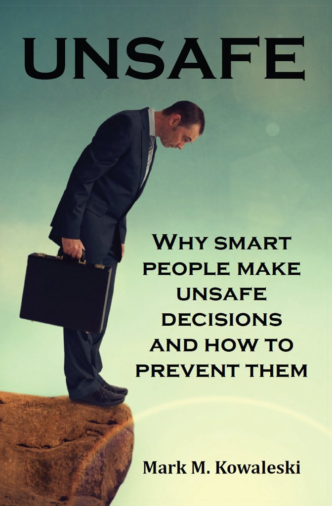 Unsafe: Why Smart People Make Unsafe Decisions and How to Prevent Them ...