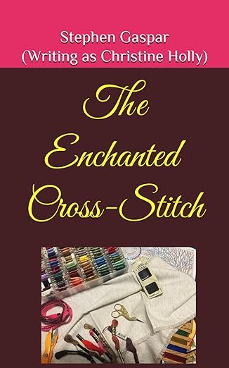 The Enchanted Cross-Stitch: Holly, Christine, Gaspar, Stephen ...