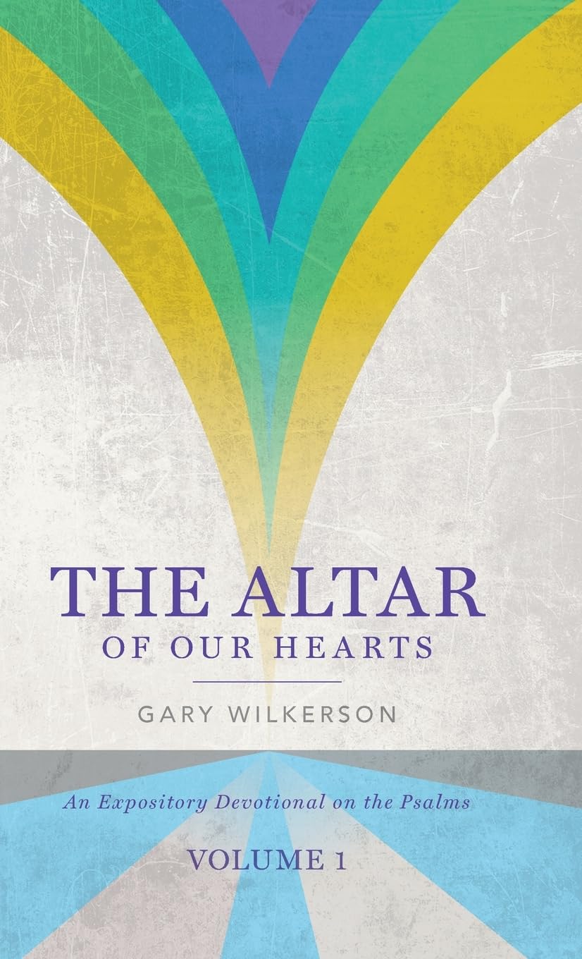 The Altar of Our Hearts: An Expository Devotional on the Psalms, Volume ...