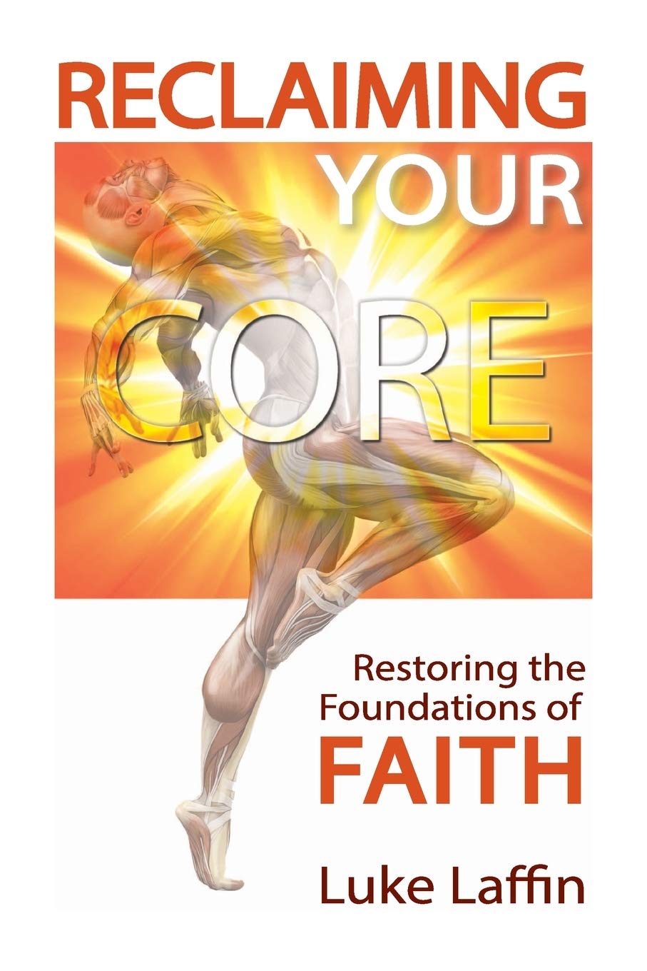 Reclaiming Your Core: Restoring the Foundations of Faith: Laffin, Luke ...