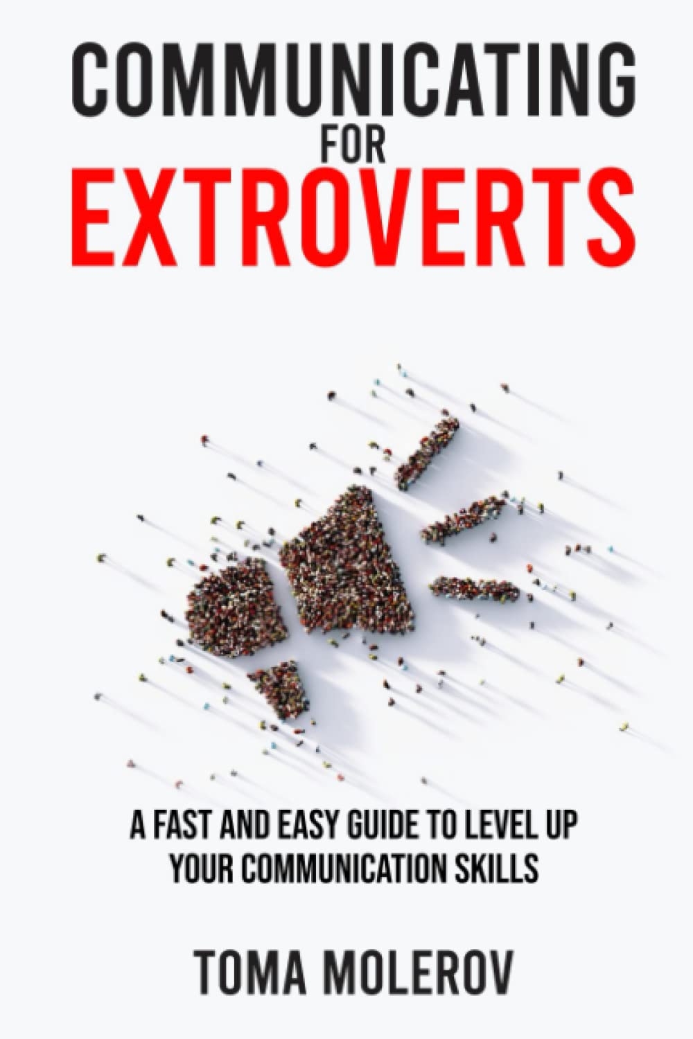 Communicating for Extroverts: A Fast and Easy Guide To Level Up Your ...
