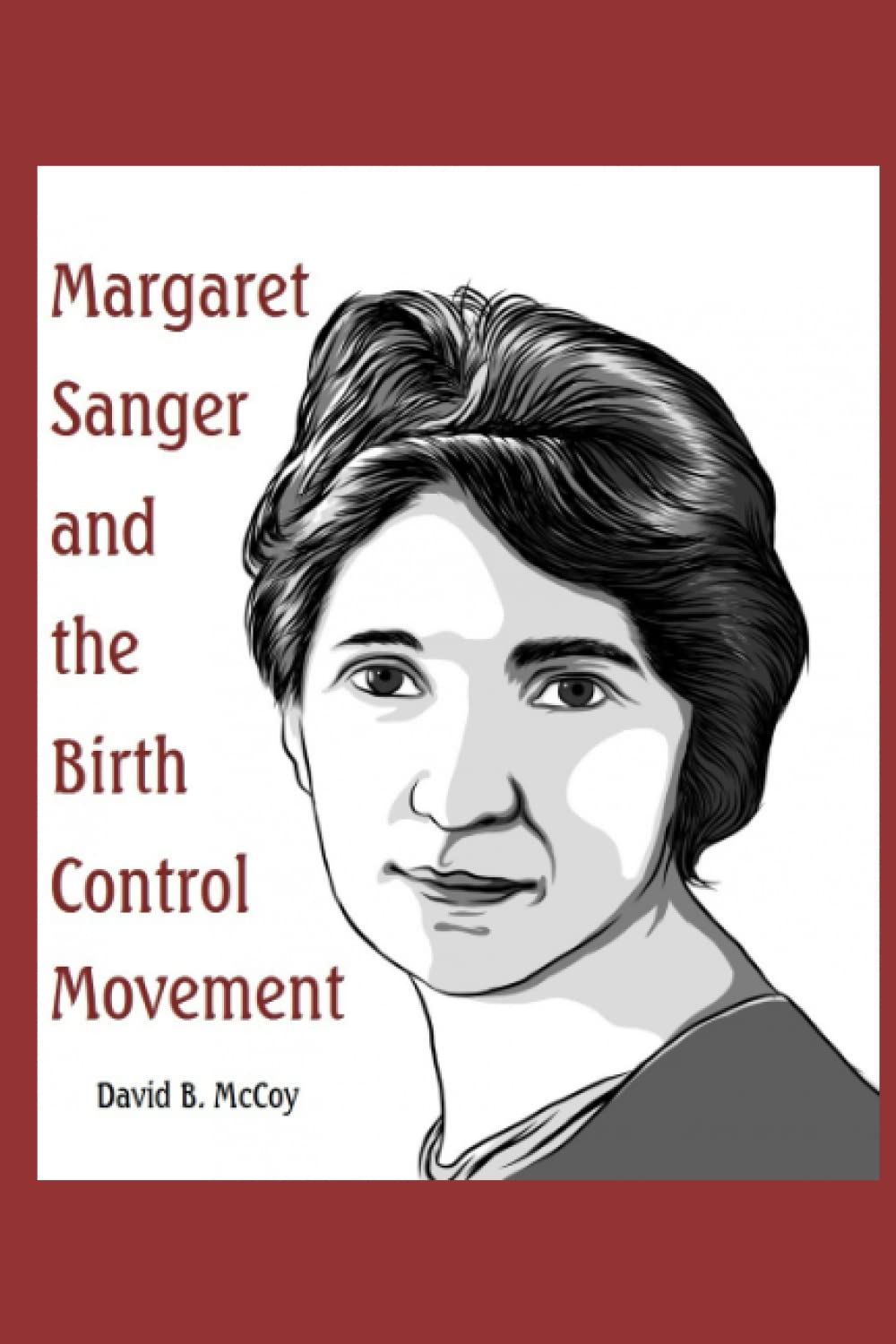 Margaret Sanger and the Birth Control Movement (1920s): McCoy, David B ...