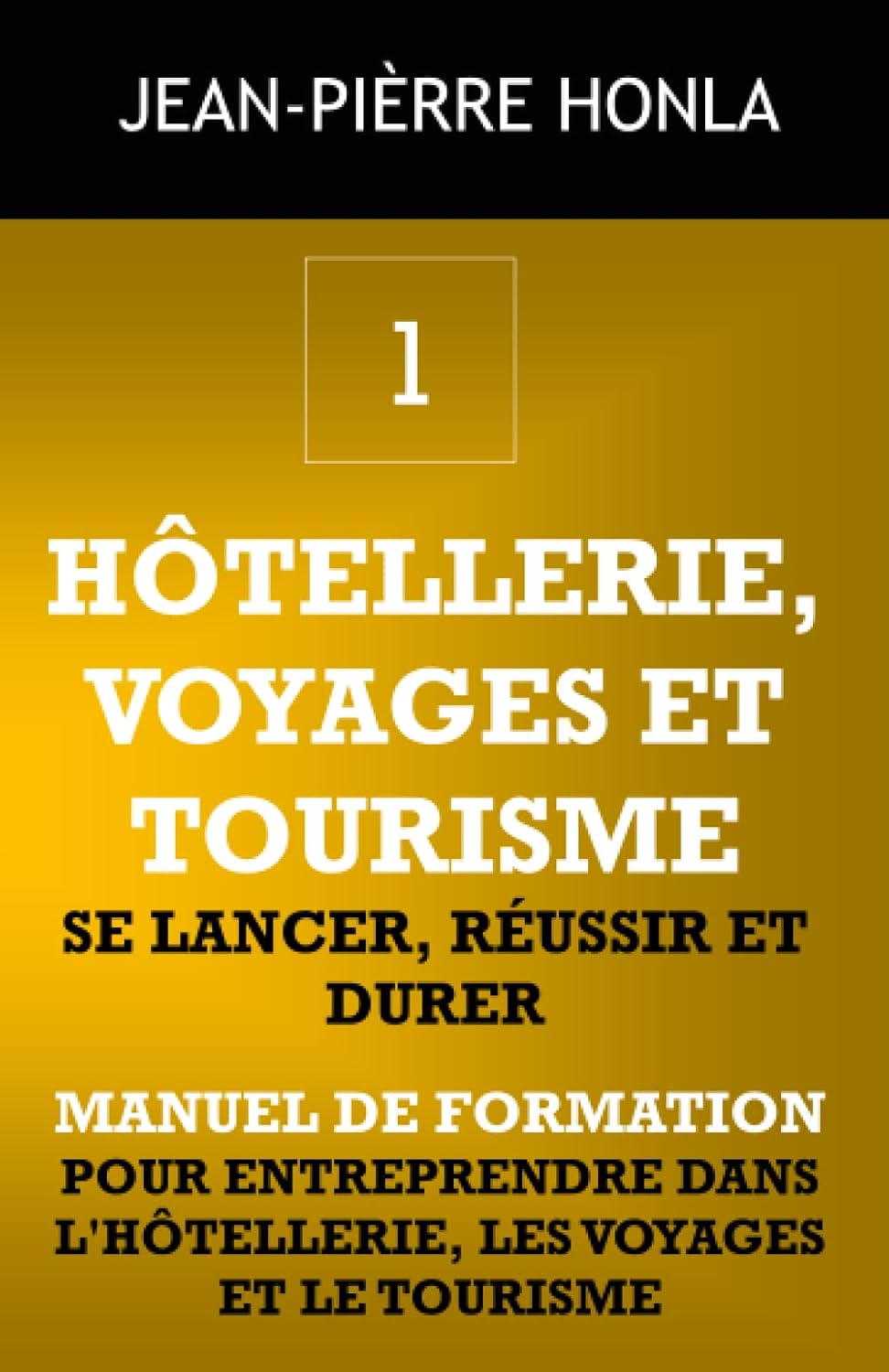 HÔTELLERIE, VOYAGES ET TOURISME - SE LANCER, RÉUSSIR ET DURER: Manuel ...