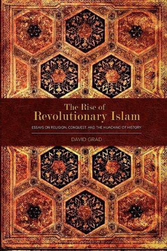 The Rise of Revolutionary Islam: Essays on Religion, Conquest, and the ...