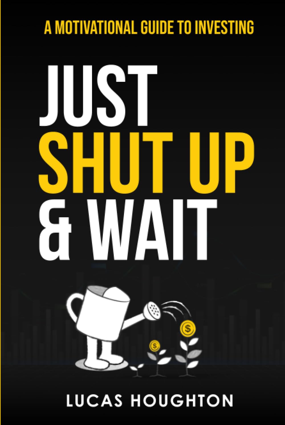 Just Shut Up And Wait: A motivational guide to investing: Houghton ...
