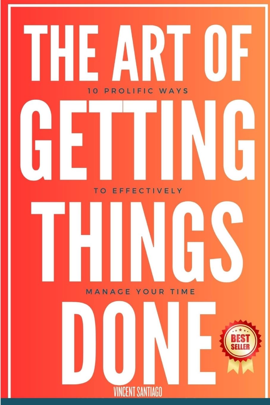 The Art Of Getting Things Done: 10 Prolific Ways To Effectively Manage ...