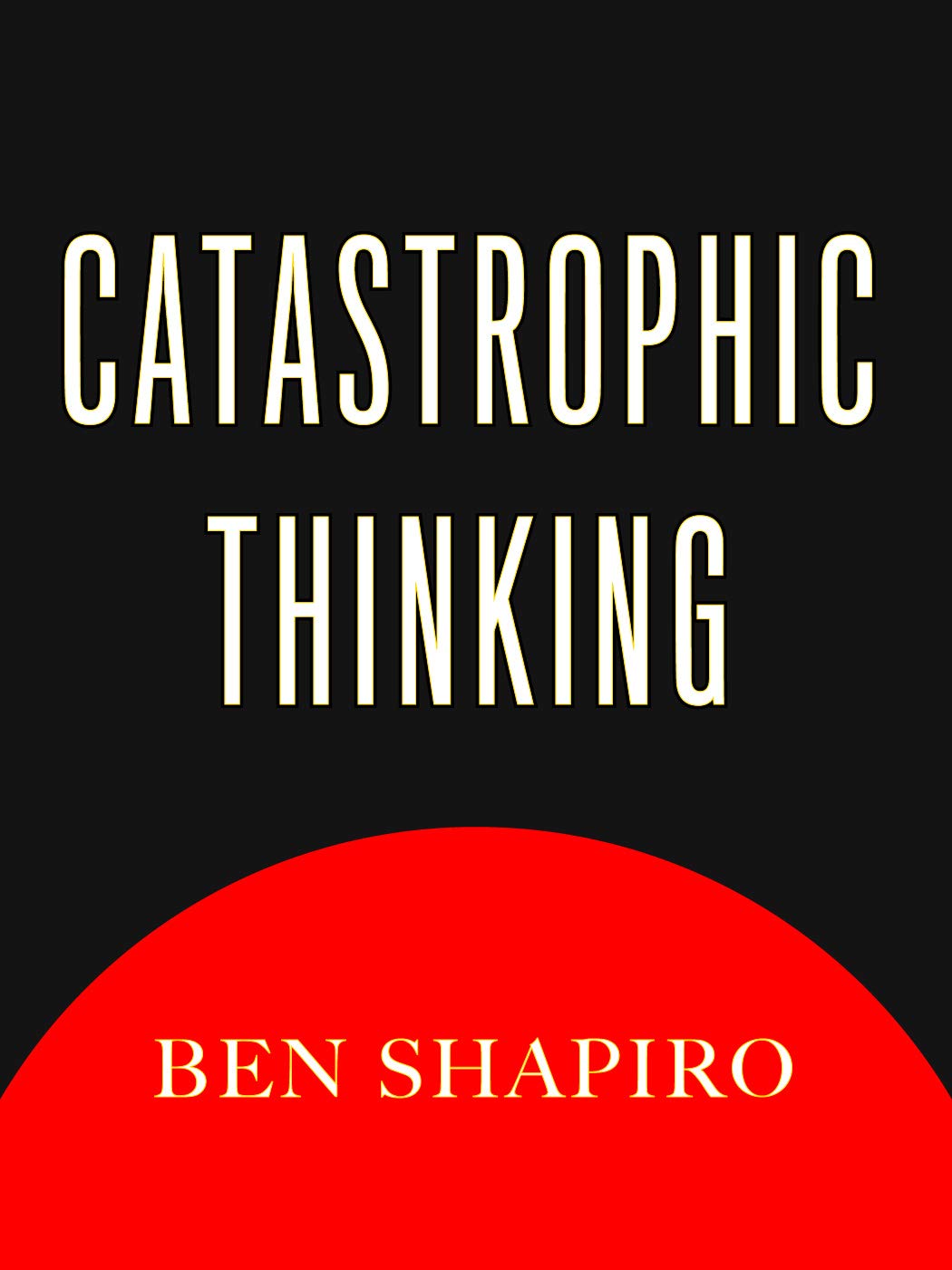 Catastrophic Thinking eBook : Shapiro, Ben: Amazon.co.uk: Books