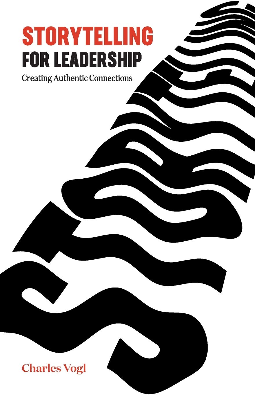Storytelling for Leadership: Creating Authentic Connections: Vogl ...