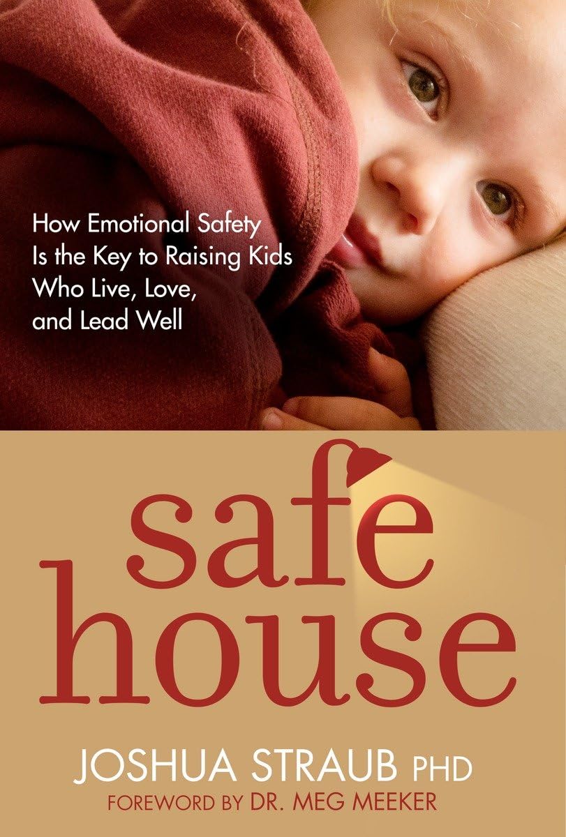 Safe House: How Emotional Safety Is the Key to Raising Kids Who Live ...