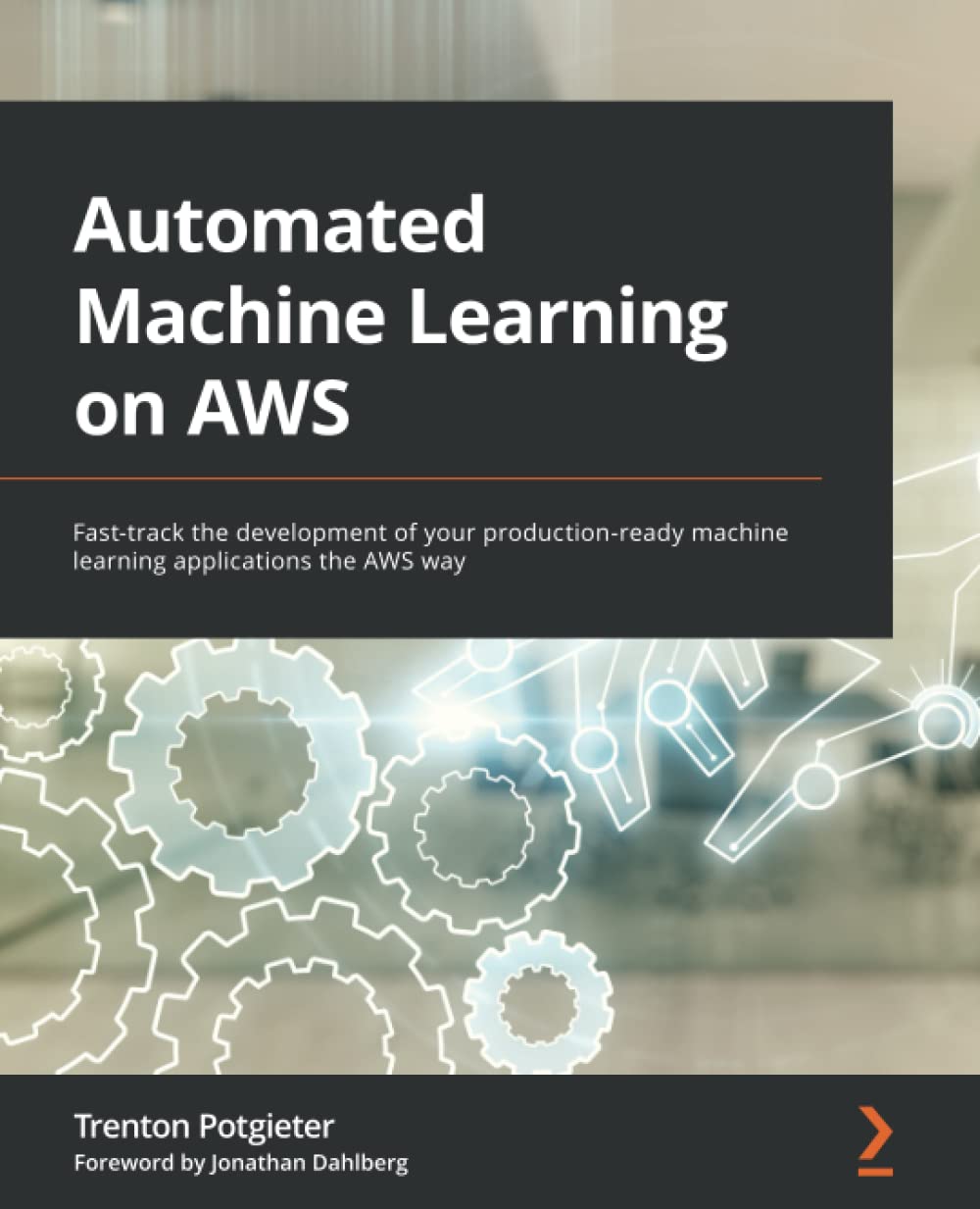 Automated Machine Learning on AWS: Fast-track the development of your ...