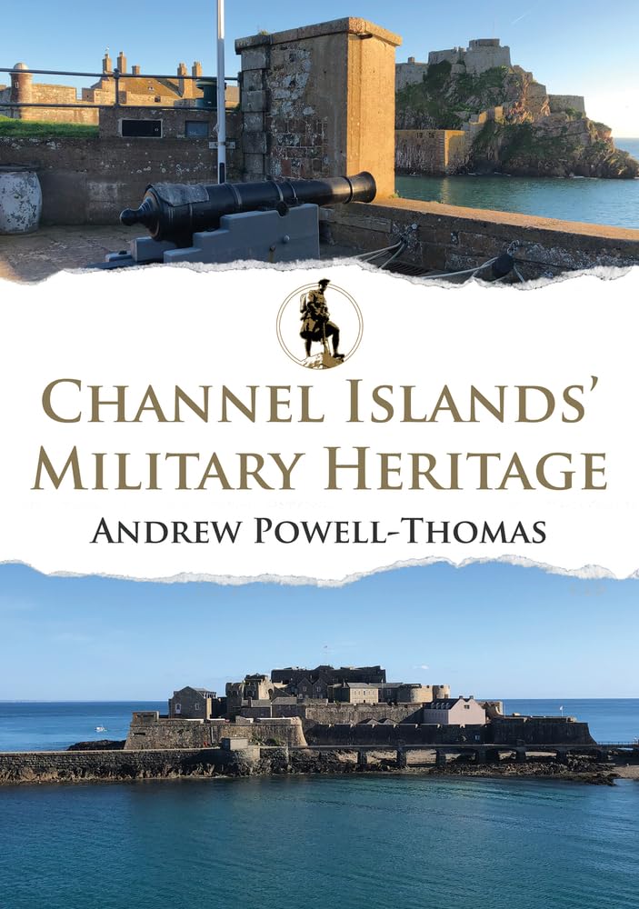 Channel Islands' Military Heritage: Powell-Thomas, Andrew: 9781398112834: Amazon.com: Books