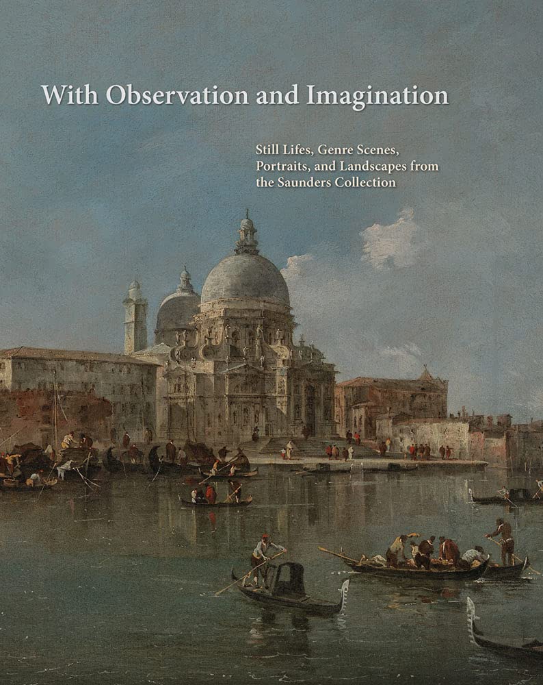 With Observation and Imagination: Still Lives, Genre Scenes, Portraits ...