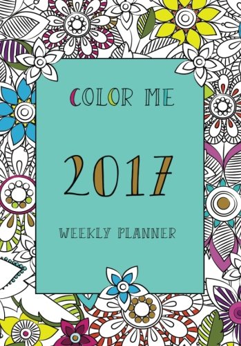 Color me weekly planner 2017 (coloring planner, monthly planner, weekly ...
