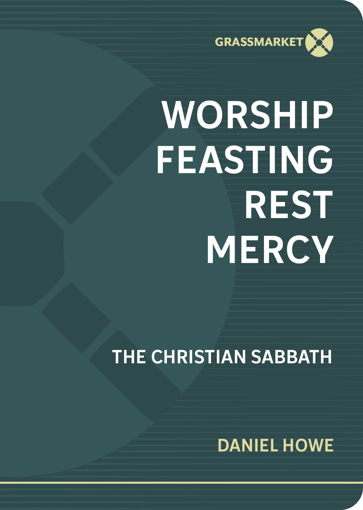 Worship Feasting Rest Mercy: The Christian Sabbath: Daniel Howe ...