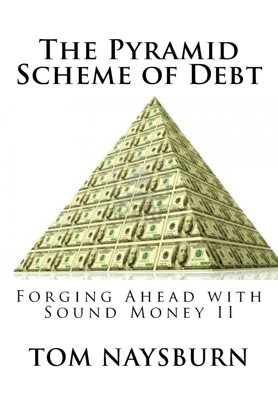 The Pyramid Scheme of Debt: Forging Ahead with Sound Money II: Naysburn ...