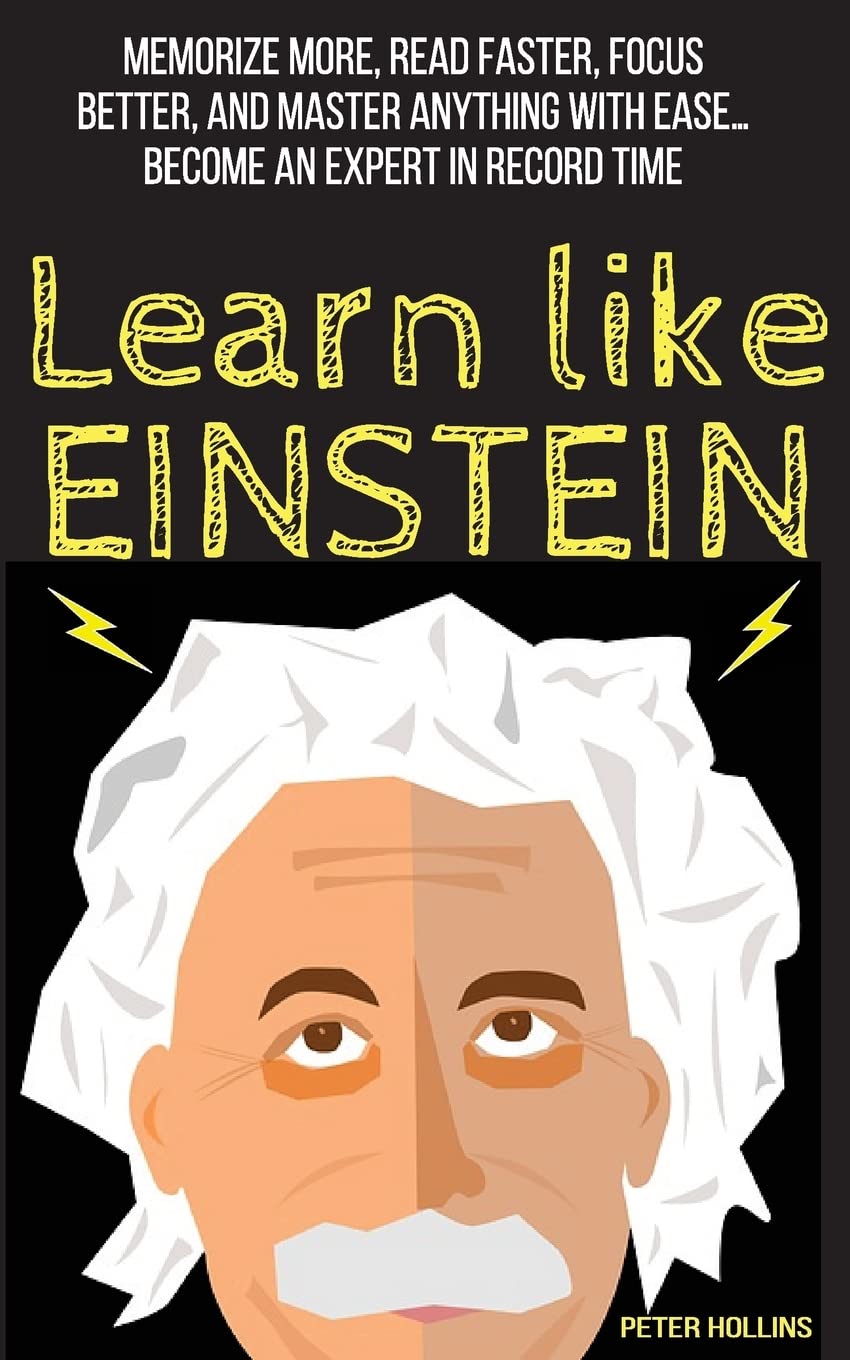 Learn Like Einstein: Memorize More, Read Faster, Focus Better, and ...