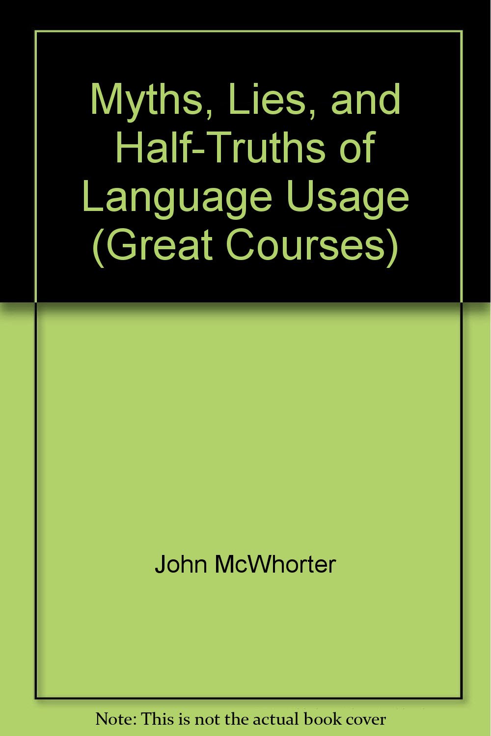 Myths, Lies, and Half-Truths of Language Usage (Great Courses): John ...
