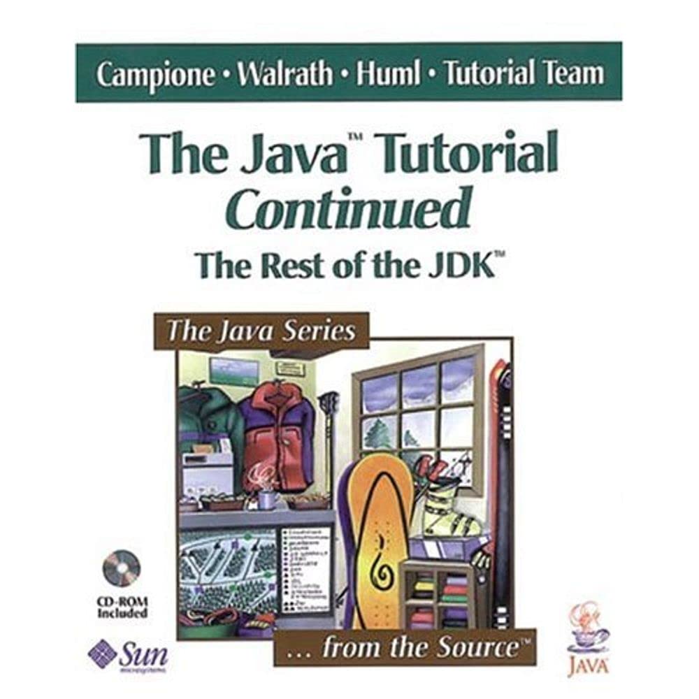 The Java Tutorial Continued: The Rest of the Jdk: Campione, Mary, Walrath, Kathy, Huml, Alison ...