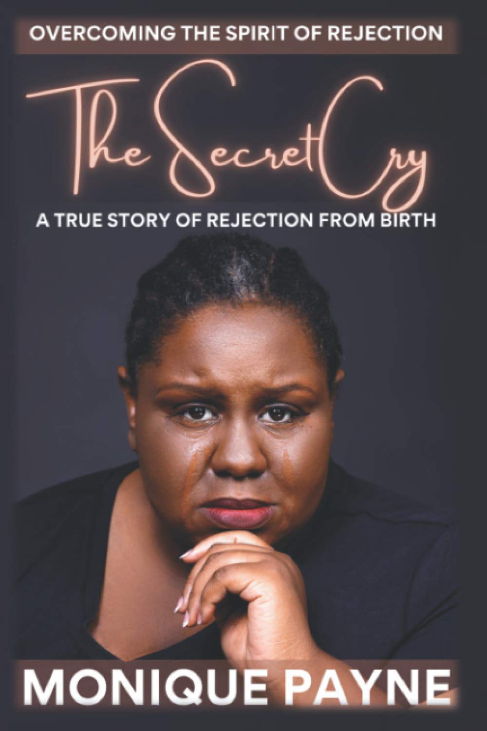 The Secret Cry: Exposing and Overcoming the Spirit of Rejection: Payne ...