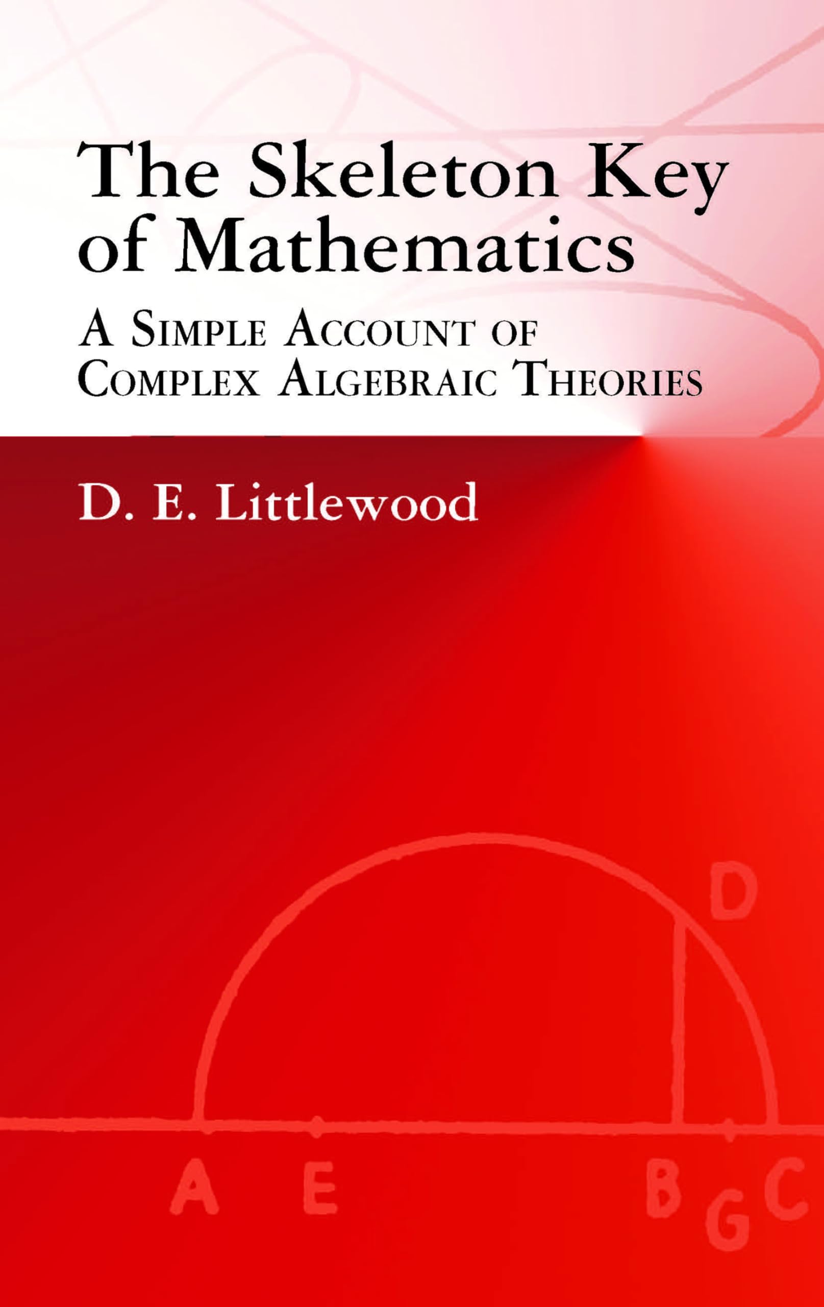 The Skeleton Key of Mathematics: A Simple Account of Complex Algebraic ...